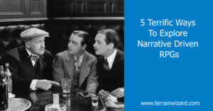 5 Terrific Ways To Explore Narrative Driven RPGs - Terrain Wizard